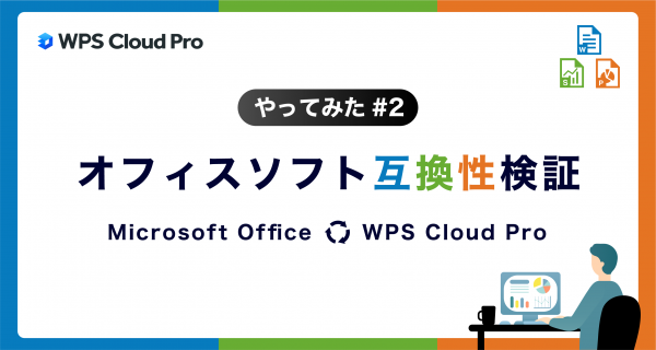 WPS Cloud Proの互換性を検証！Microsoft Officeのファイルは正しく開く？ - WPS Cloud Pro